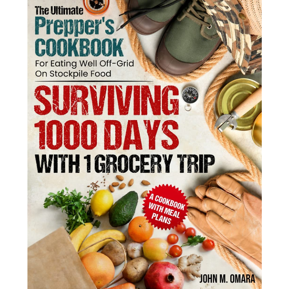 Surviving 1000 Days With 1 Grocery Trip: The Ultimate Prepper's Cookbook For Eating Well Off-Grid On Stockpile Food| A Cookbook With Meal Plans