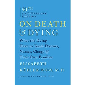 On Death and Dying: What the Dying Have to Teach Doctors, Nurses, Clergy and Their Own Families