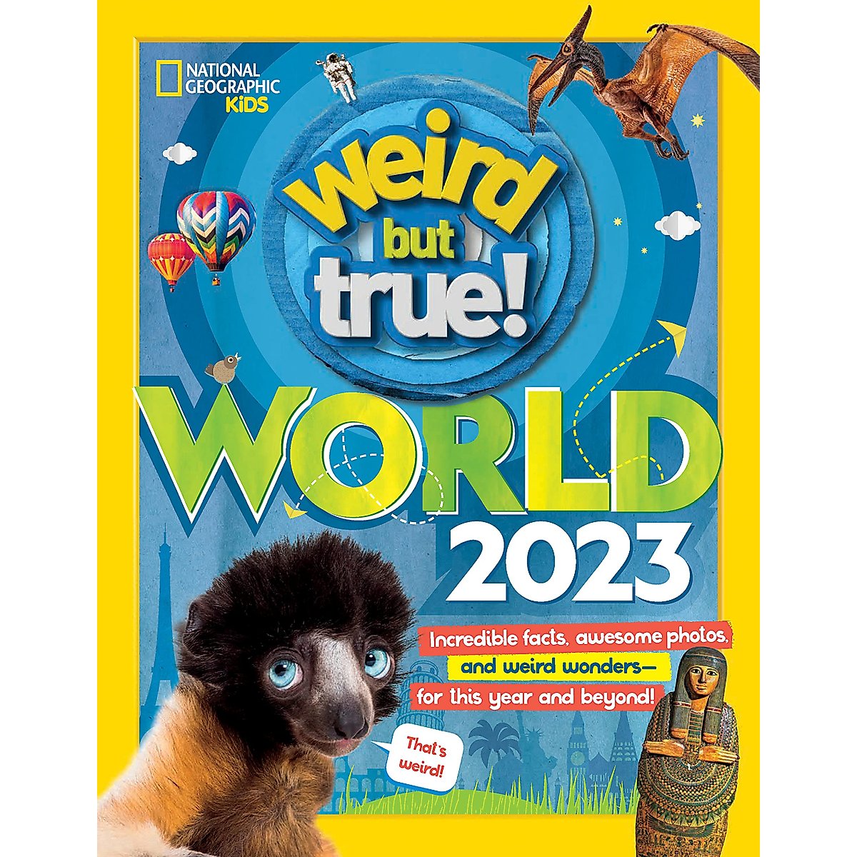 Weird But True World! 2023: Incredible facts, awesome photos, and weird wonders#for THIS YEAR and beyond!