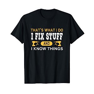 That's what i do i fix stuff and i know things T-Shirt