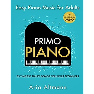 Primo Piano. Easy Piano Music for Adults. 55 Timeless Piano Songs for Adult Beginners with Downloadable Audio