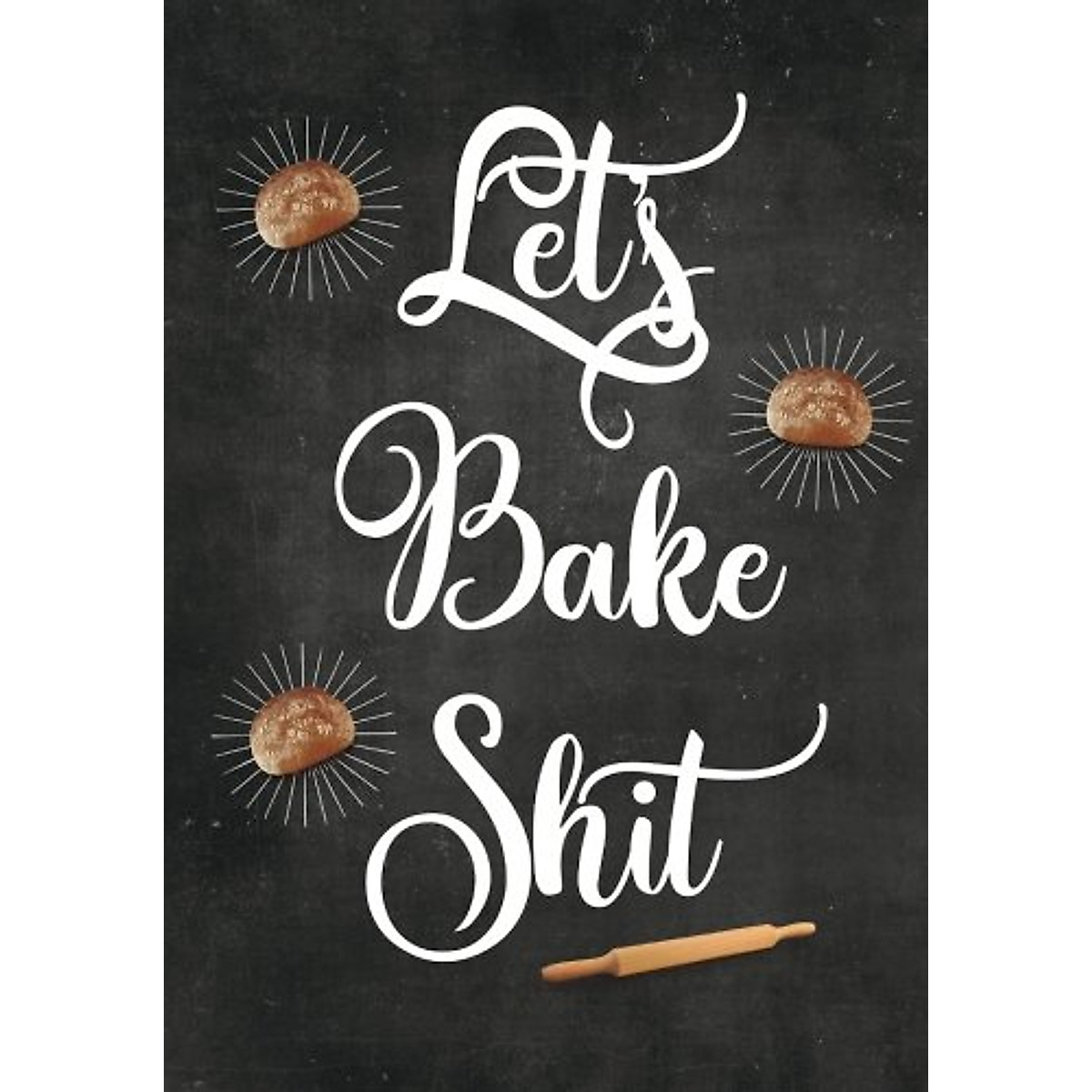Let's Bake Shit: Blank Recipe Journal to Write in, Food Cookbook Design, Document all Your Special Recipes and Notes for Your Favorite Cooking, Baking ... Gift for Men, Women, Husband, Dad, Wife, Mom