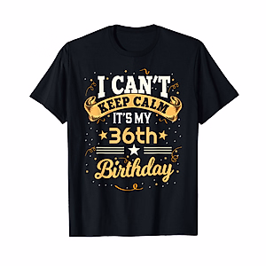 36 Year Old shirt I Can't Keep Calm It's My 36th Birthday T-Shirt