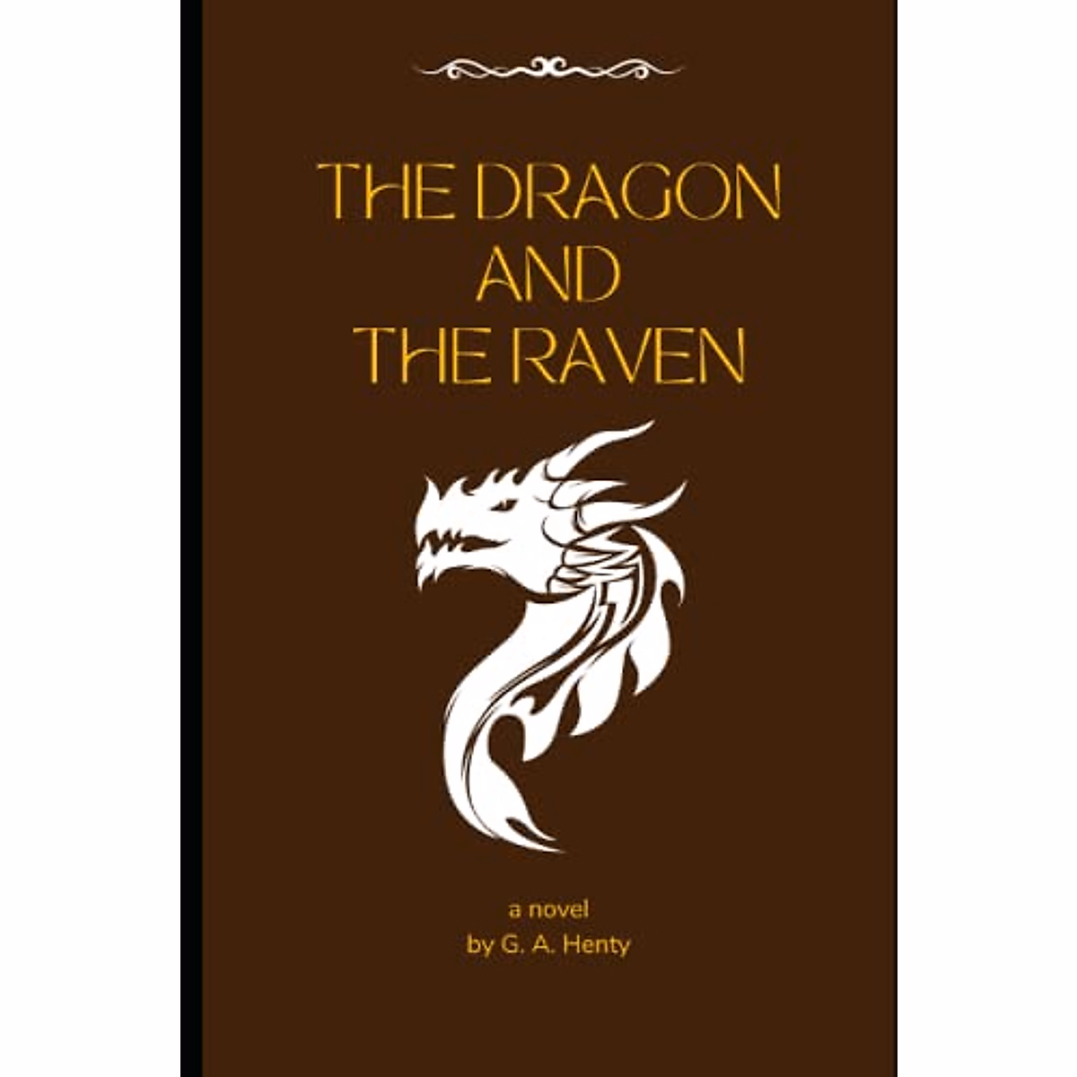The Dragon and the Raven: by G. A. Henty