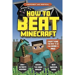 How to Beat Minecraft (Independent & Unofficial): Everything you need to go from noob to pro!
