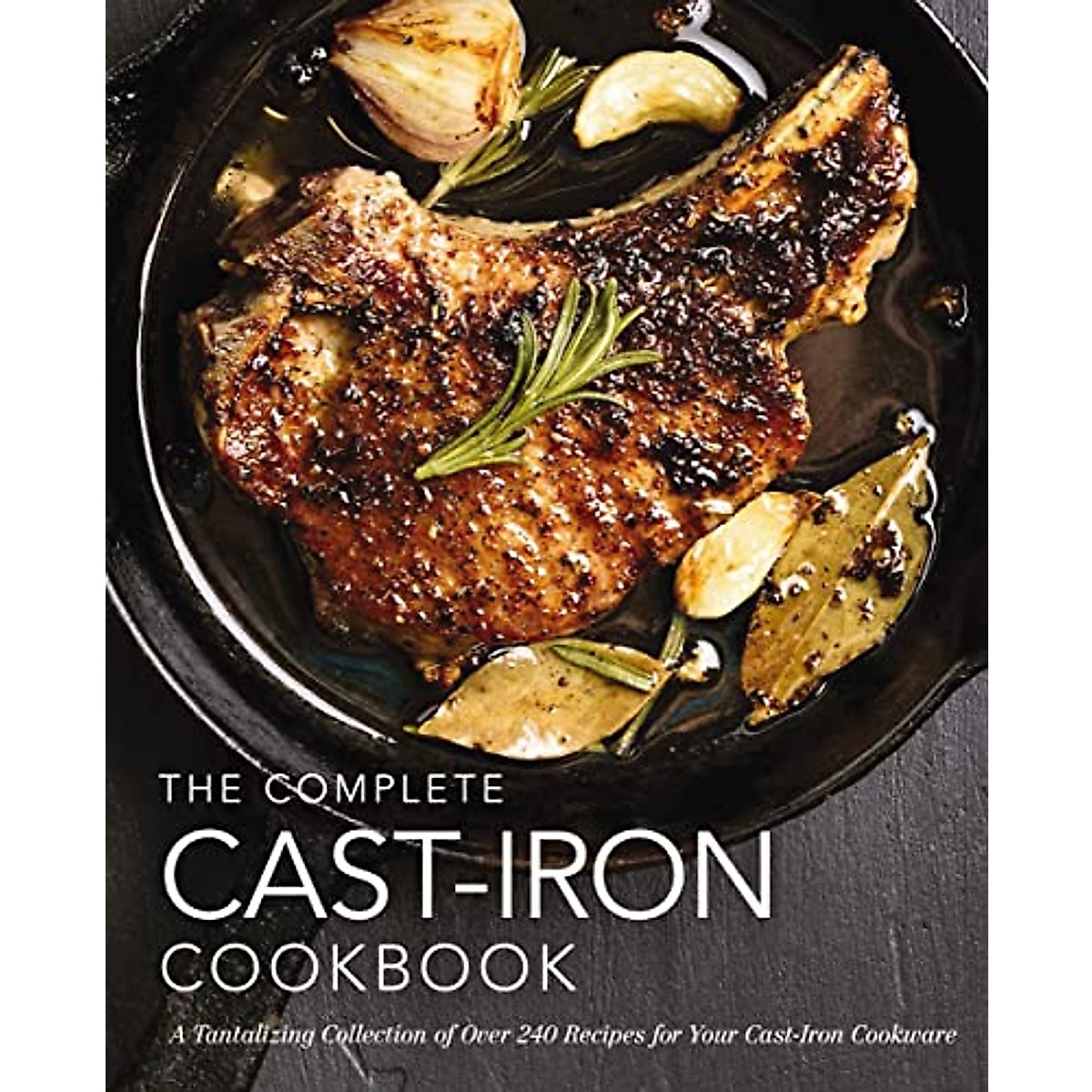 The Complete Cast Iron Cookbook: A Tantalizing Collection of Over 240 Recipes for Your Cast-Iron Cookware (Complete Cookbook Collection)