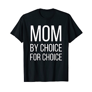 Mom By Choice For Choice | Pro Choice Feminist Rights Tee T-Shirt