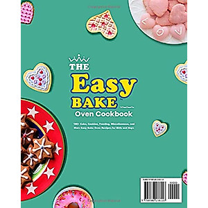 The Easy Bake Oven Cookbook: 100+ Cake, Cookies, Frosting, Miscellaneous, and More Easy Bake Oven Recipes for Girls and Boys