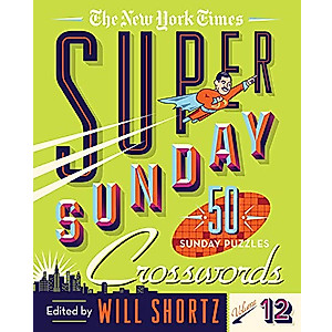 The New York Times Super Sunday Crosswords Volume 12: 50 Sunday Puzzles (The New York Times Super Sunday Crosswords, 12)