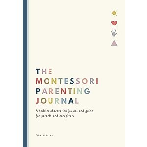 The Montessori Parenting Journal: A toddler observation journal and guide for parents and caregivers: Montessori toddler activities, quick reference ... observation notebook for confident parenting