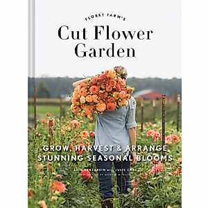 Floret Farm's Cut Flower Garden: Grow, Harvest, and Arrange Stunning Seasonal Blooms (Floret Farms x Chronicle Books)