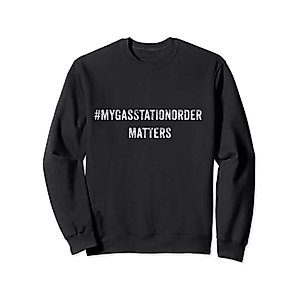 FUNNY MY GAS STATION ORDER MATTERS VIRAL SOCIAL MEDIA GIFT Sweatshirt