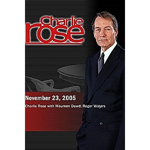 Charlie Rose with Maureen Dowd; Roger Waters (November 23, 2005)
