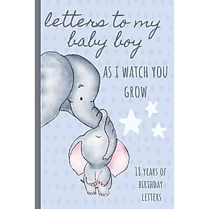 Letters To My Baby Boy As I Watch You Grow: Birthday Letter Prompt Journal, A Thoughtful Gift For New Mothers & Parents. Write Memories Now, Read Them ... Time Capsule Keepsake Forever. Blue Elephant