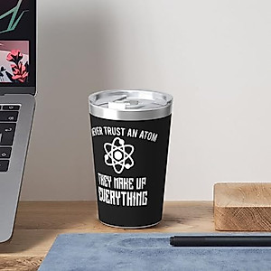 Never-Trust-An-Atom-They-Make-Up-Everything-Science - Insulated Tumblers with Lid 12 oz Travel Coffee Mug Stainless Steel Vacuum Thermos Cup Leak Proof Reusable Double Walled Coffee Tumbler Cup-EE