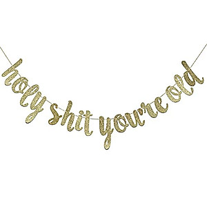 Holy Shit You're Old Glitter Banner, Funny 21st 30th 40th 50th 60th 80th 90th Birthday Decorations Pre-Strung Sign (Gold Glitter)