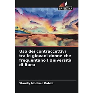 Uso dei contraccettivi tra le giovani donne che frequentano l'Università di Buea (Italian Edition)