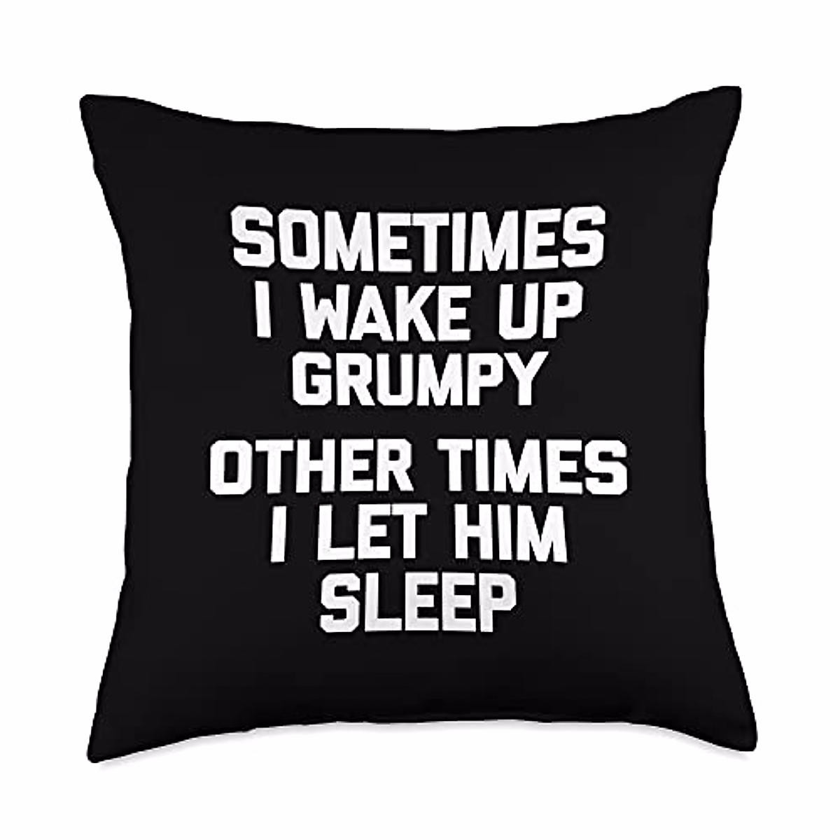 Funny Grumpy Shirt & Funny Grumpy T-Shirts Sometimes I Wake Up Grumpy, Other Times I Let Him Sleep Throw Pillow, 18x18, Multicolor