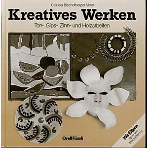 Kreatives Werken. Ton-, Gips-, Zinn- und Holzarbeiten