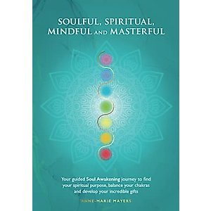 Soulful, Spiritual, Mindful and Masterful: Your Soul Awakening guide to find your spiritual purpose, your true self and happiness, balance chakras and develop amazing gifts