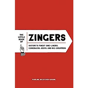 The Little Book of Zingers: History's Finest One-Liners, Comebacks, Jests, and Mic-Droppers