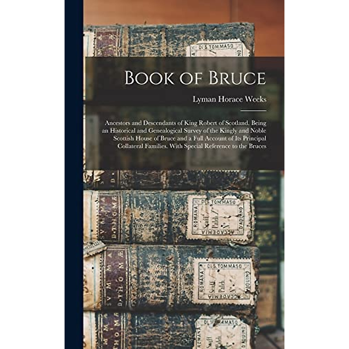 Book of Bruce; Ancestors and Descendants of King Robert of Scotland. Being an Historical and Genealogical Survey of the Kingly and Noble Scottish ... With Special Reference to the Bruces