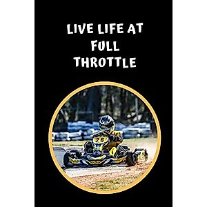 Live Life At Full Throttle: Go Kart Themed Novelty Lined Notebook / Journal To Write In Perfect Gift Item (6 x 9 inches)