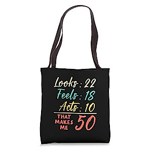 Looks 22, Feels 18, Acts 10, That Makes Me 50 Tote Bag