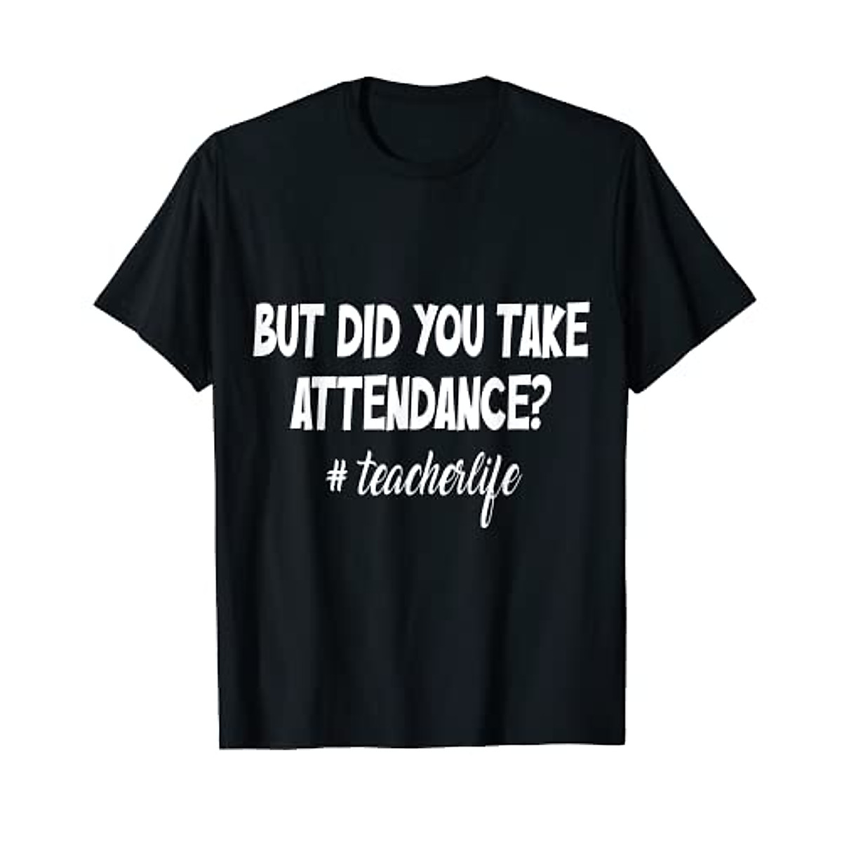 But Did You Take Attendance Funny teacher Apparel T-Shirt