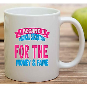 -motivational Medical Secretary Gift, Great for a Daughter's Birthday I Became a Medical Secretary for the Money and Fame, 11 Oz White Ceramic Coffee Mug