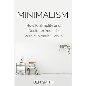 Minimalism: How to Simplify and Declutter Your life With Minimalist Habits