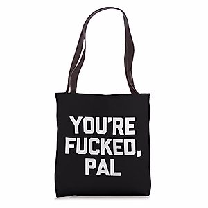 You're Fucked, Pal -Funny Saying Sarcastic Cute Cool Novelty Tote Bag