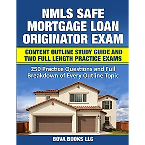 NMLS SAFE Mortgage Loan Originator Exam Content Outline Study Guide and Two Full Length Practice Exams: 250 Practice Questions and Full Breakdown of Every Outline Topic