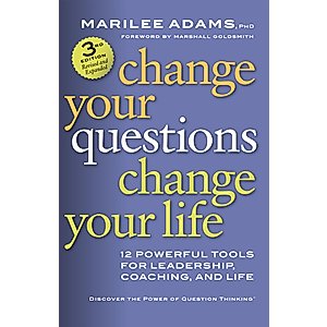 Change Your Questions, Change Your Life: 12 Powerful Tools for Leadership, Coaching, and Life