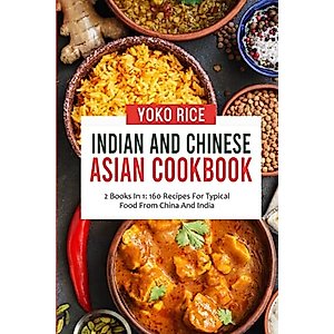 Indian And Chinese Cookbook: 2 Books In 1: 160 Recipes For Typical Food From China And India