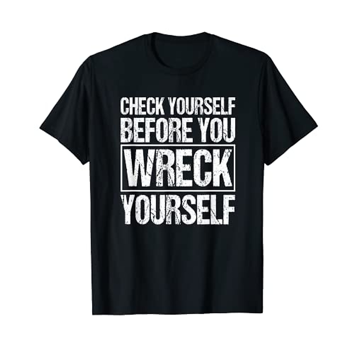 Check Yourself Before You Wreck Yourself Funny Quote T-Shirt