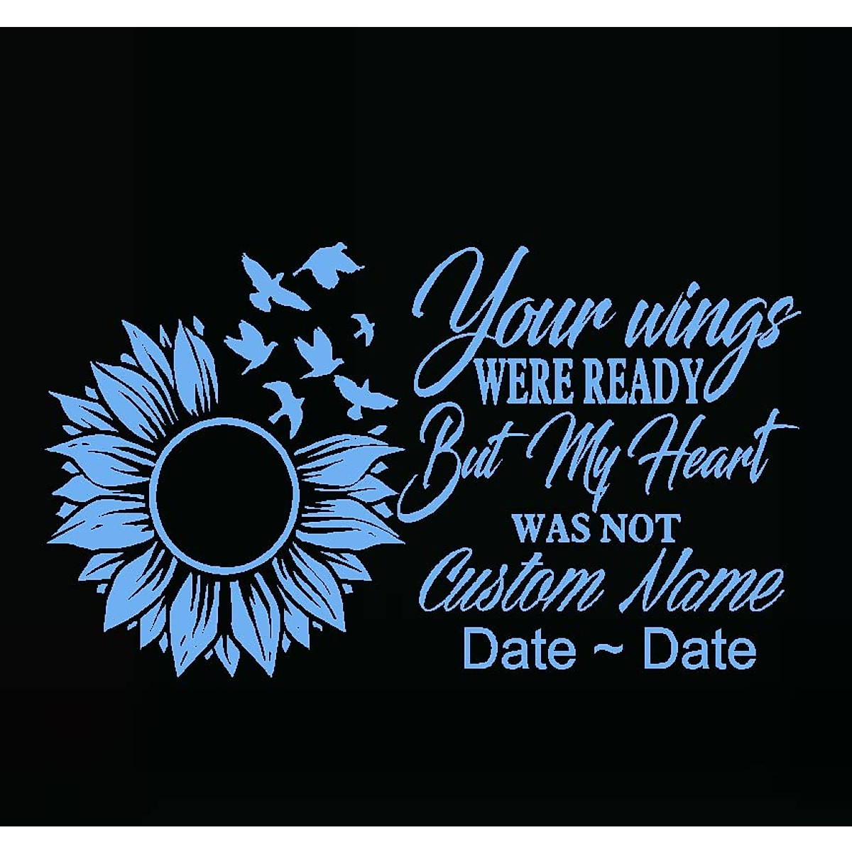 Your Wings were Ready, but My Heart was not: Sunflower #35 Custom Name & Date :~ Memory Decal 6" X 11"