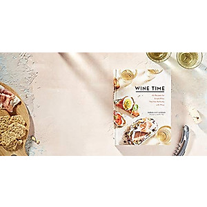 Wine Time: 70+ Recipes for Simple Bites That Pair Perfectly with Wine