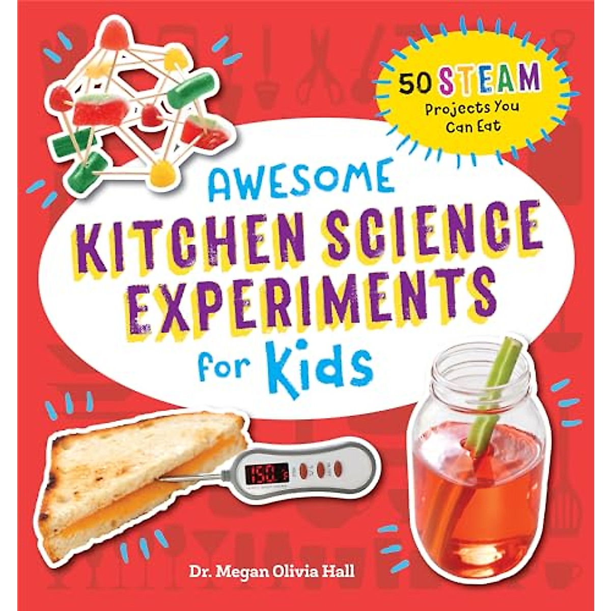 Awesome Kitchen Science Experiments for Kids: 50 STEAM Projects You Can Eat! (Awesome STEAM Activities for Kids)