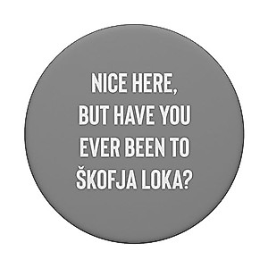 Nice Here But Have You Ever Been To Škofja Loka PopSockets Standard PopGrip