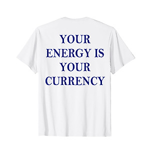 Your Energy Is Your Currency (on back) T-Shirt