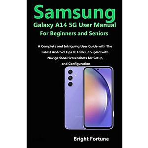 Samsung Galaxy A14 5G User Manual For Beginners and Seniors: A Complete & Intriguing User Guide with The Latest Android Tips & Tricks, Coupled with Navigational Screenshots for Setup & Configuration
