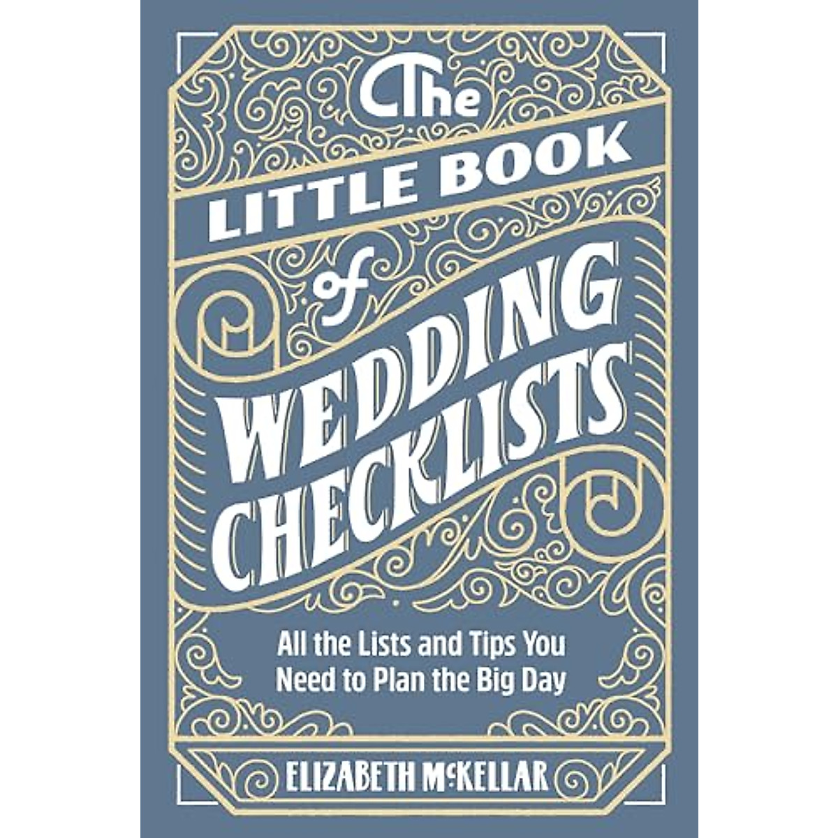 The Little Book of Wedding Checklists: All the Lists and Tips You Need to Plan the Big Day