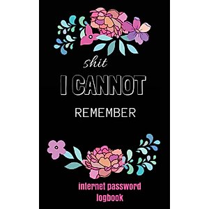 Internet Password Logbook : Shit I Cannot Remember: Password Journals: Internet, Web Site Password Keeper/Directory,Alphabetical Tabs Organizer ... Log) Cute Pink Floral in Black Cover.