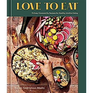 Love to Eat: 75 Easy, Craveworthy Recipes for Healthy, Intuitive Eating [A Cookbook]