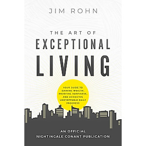 The Art of Exceptional Living: Your Guide to Gaining Wealth, Enjoying Happiness, and Achieving Unstoppable Daily Progress (An Official Nightingale-Conant Publication)