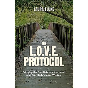 The L.O.V.E. Protocol: Bridging the Gap Between Your Mind and Your Body’s Inner Wisdom