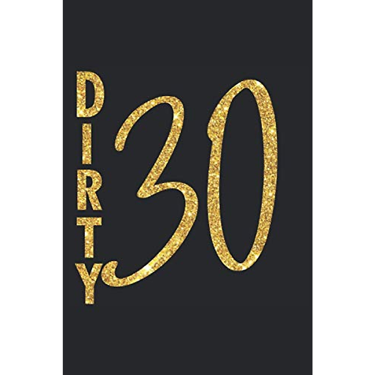 Dirty 30, Gold: 6x9" Funny Blank Lined Gag Notebook