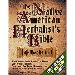 Native American Herbalist’s Bible - 14 Books in 1: 500+ Ancient Herbal Remedies to Improve Your Wellness Naturally. Create Your Own Herbal Dispensatory and Unleash the Secret Power of Plants