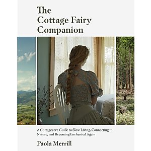 The Cottage Fairy Companion: A Cottagecore Guide to Slow Living, Connecting to Nature, and Becoming Enchanted Again (Mindful Living, Home Design for Cottages)